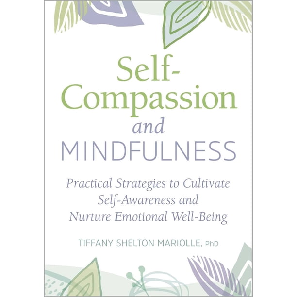 Self-Compassion and Mindfulness : Practical Strategies to Cultivate ...