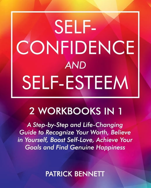 Self-Confidence and Self-Esteem: A Step-by-Step and Life-Changing Guide ...