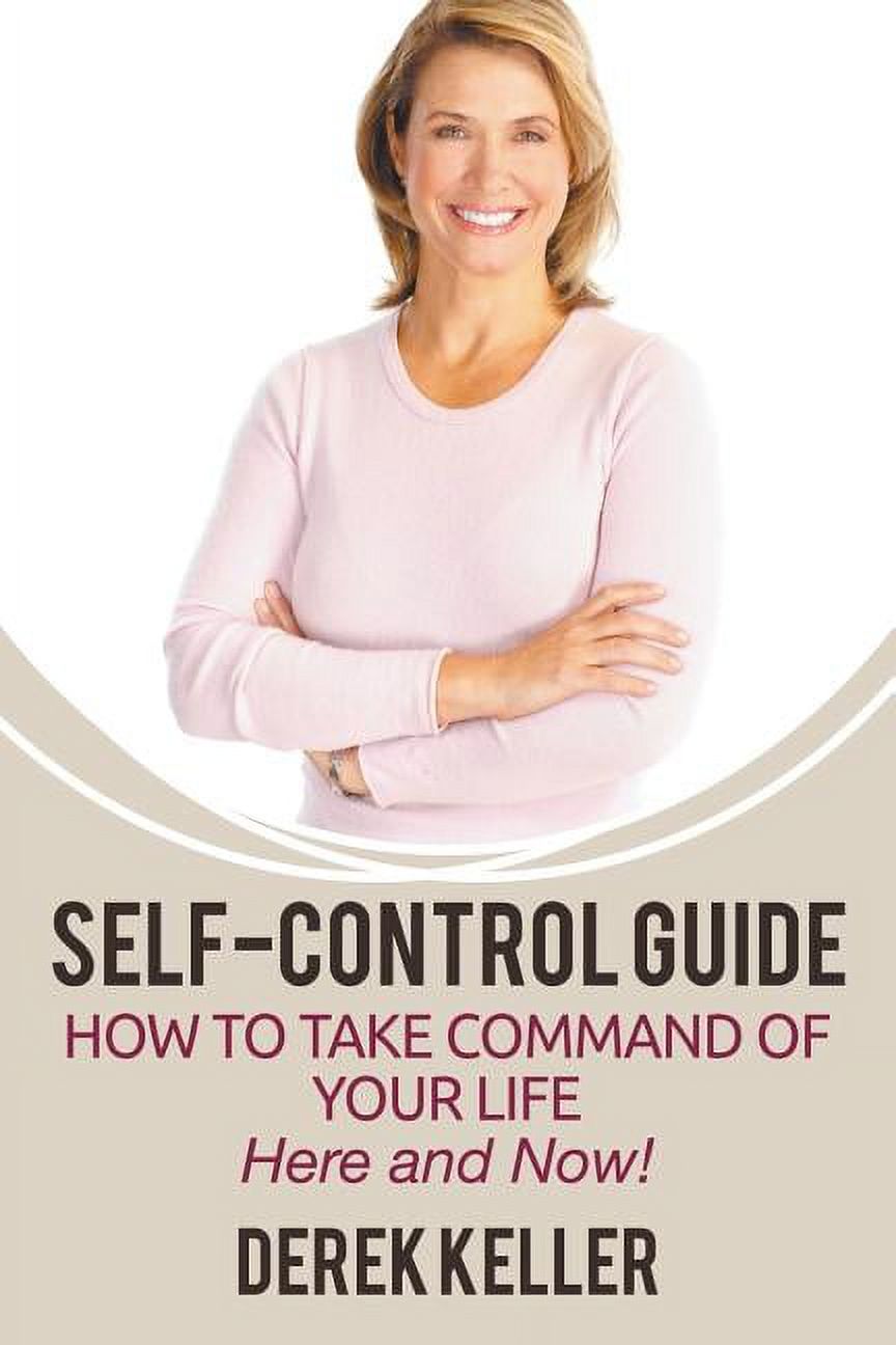 Self-Control Guide: How to Take Command of Your Life - Here and Now ...