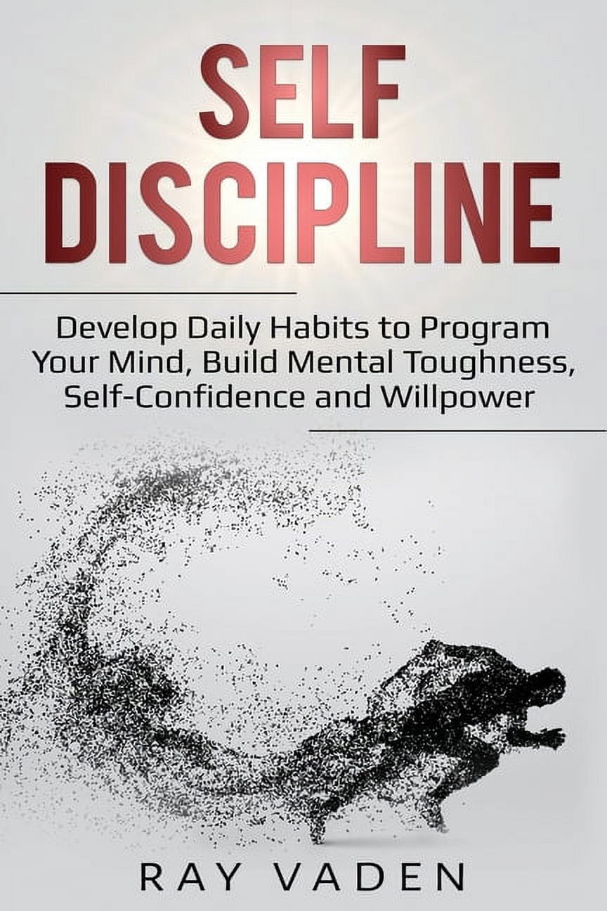 Self-Discipline: Develop Daily Habits to Program Your Mind, Build ...