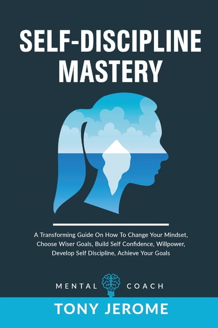 Self-Discipline Mastery: A Transforming Guide On How To Change Your ...