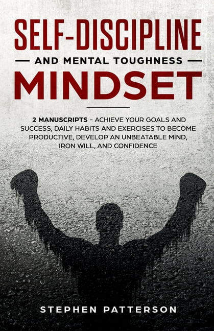 Self-Discipline and Mental Toughness Mindset: Achieve Your Goals and ...
