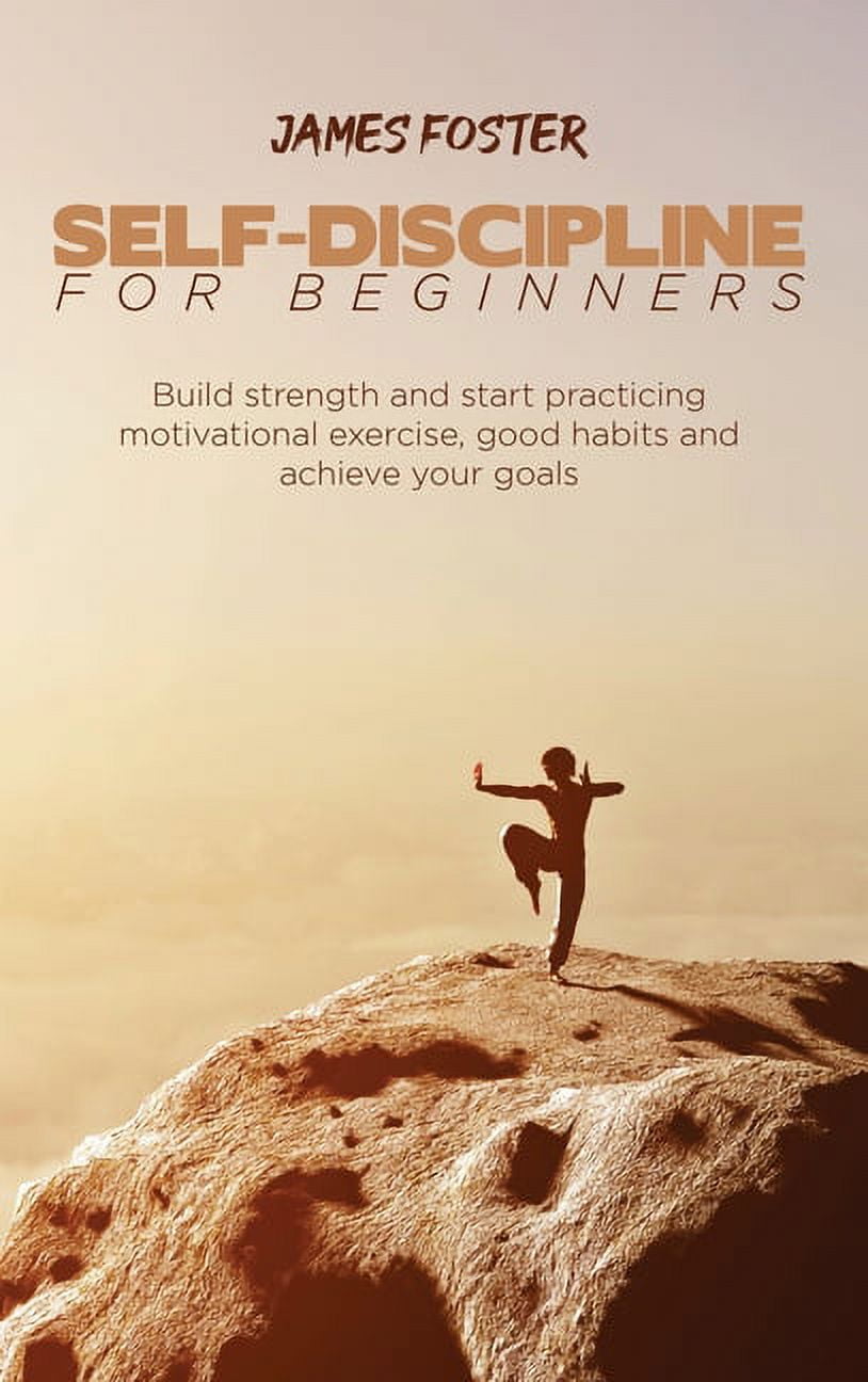 Self-Discipline for Beginners: Build strength and start practicing ...