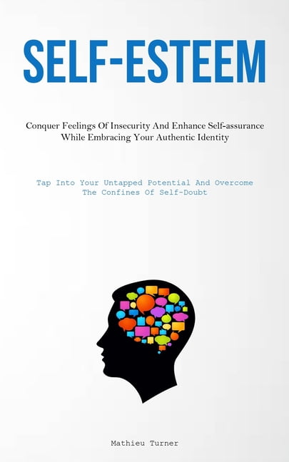 Self-Esteem: Conquer Feelings Of Insecurity And Enhance Self-assurance ...