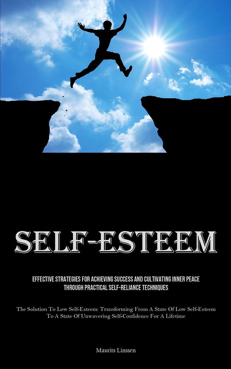 Self-Esteem: Effective Strategies For Achieving Success And Cultivating Inner Peace Through ...