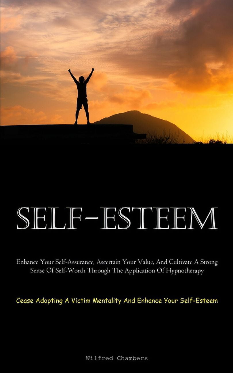 Self-Esteem: Enhance Your Self-Assurance, Ascertain Your Value, And ...