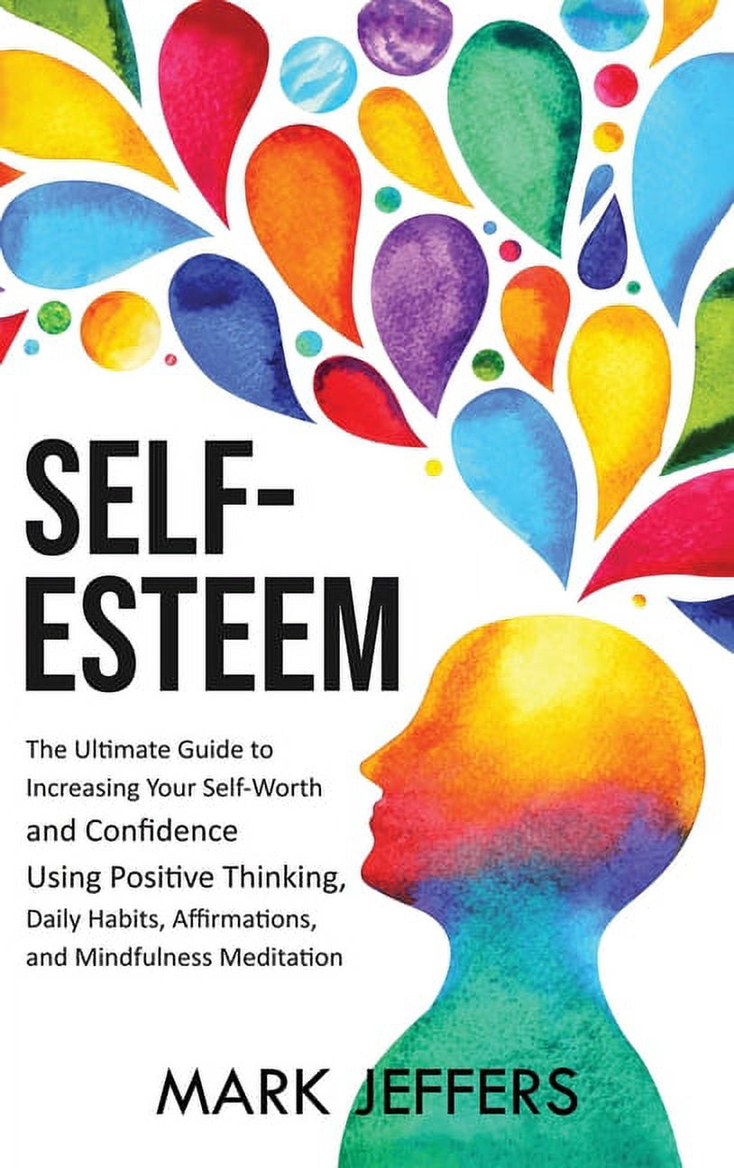 Self-Esteem: The Ultimate Guide to Increasing Your Self-Worth and ...