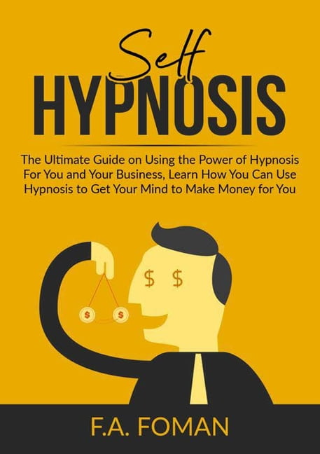 Self Hypnosis: The Ultimate Guide on Using the Power of Hypnosis For ...