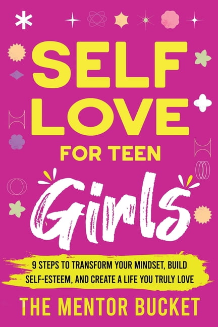 Self-Love for Teen Girls: 9 Steps to Transform Your Mindset, Build Self ...