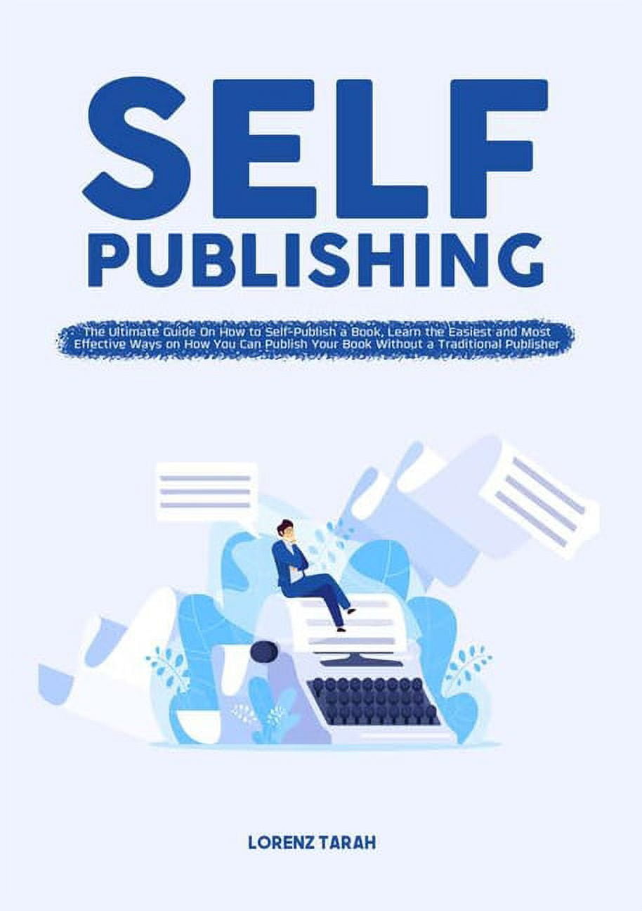 Self-Publishing: The Ultimate Guide On How to Self-Publish a Book ...