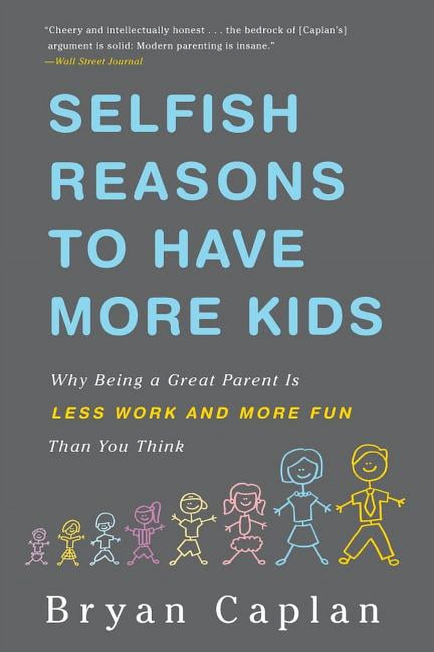 Selfish Reasons to Have More Kids: Why Being a Great Parent Is Less ...