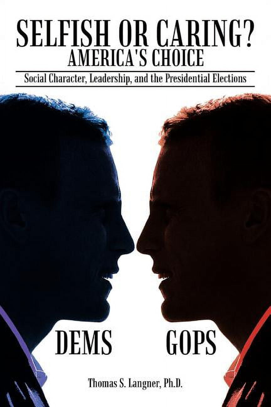 Selfish or Caring? America's Choice : Social Character, Leadership, and the Presidential ...