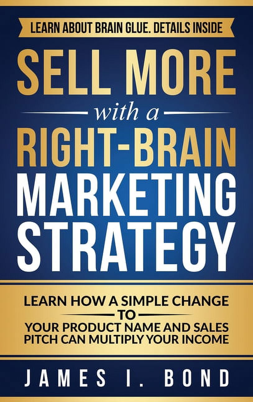 Sell More With A Right-Brain Marketing Strategy: Learn How A Simple ...