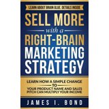 Sell More With A Right-Brain Marketing Strategy: Learn How A Simple ...