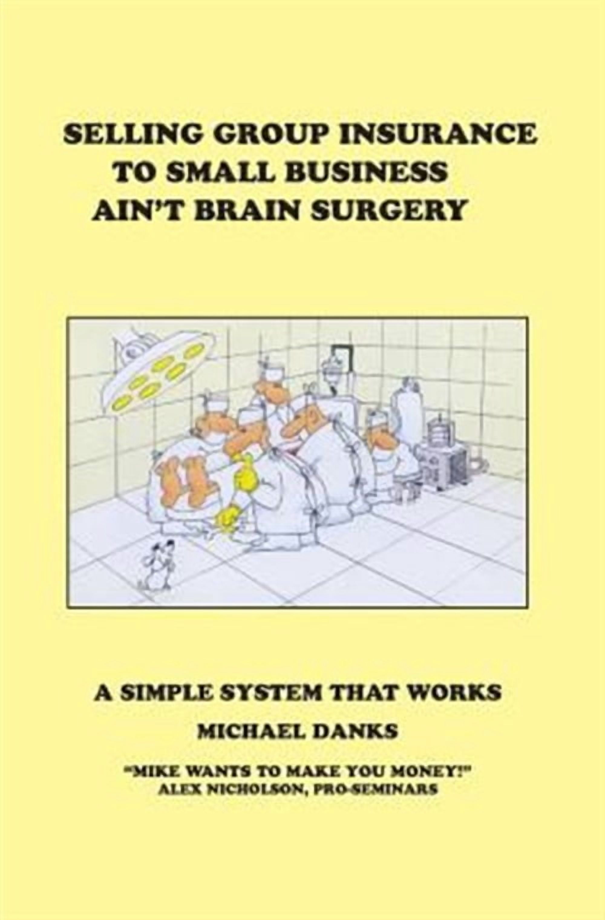 Selling Group Insurance to Small Business Ain't Brain Surgery: A Simple ...