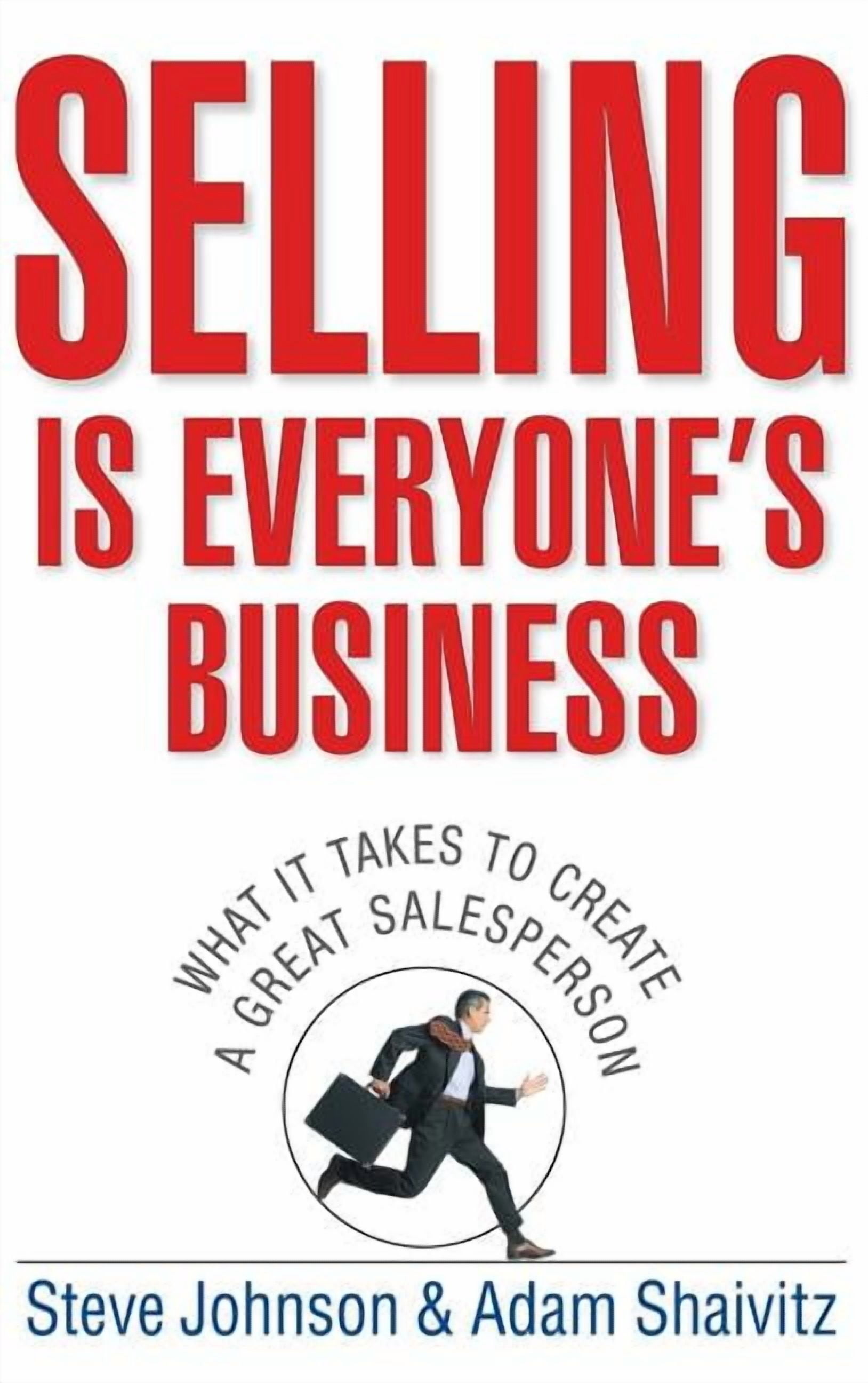 Selling Is Everyone's Business: What It Takes to Create a Great ...
