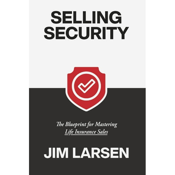 Selling Security: The Blueprint for Mastering Life Insurance Sales ...