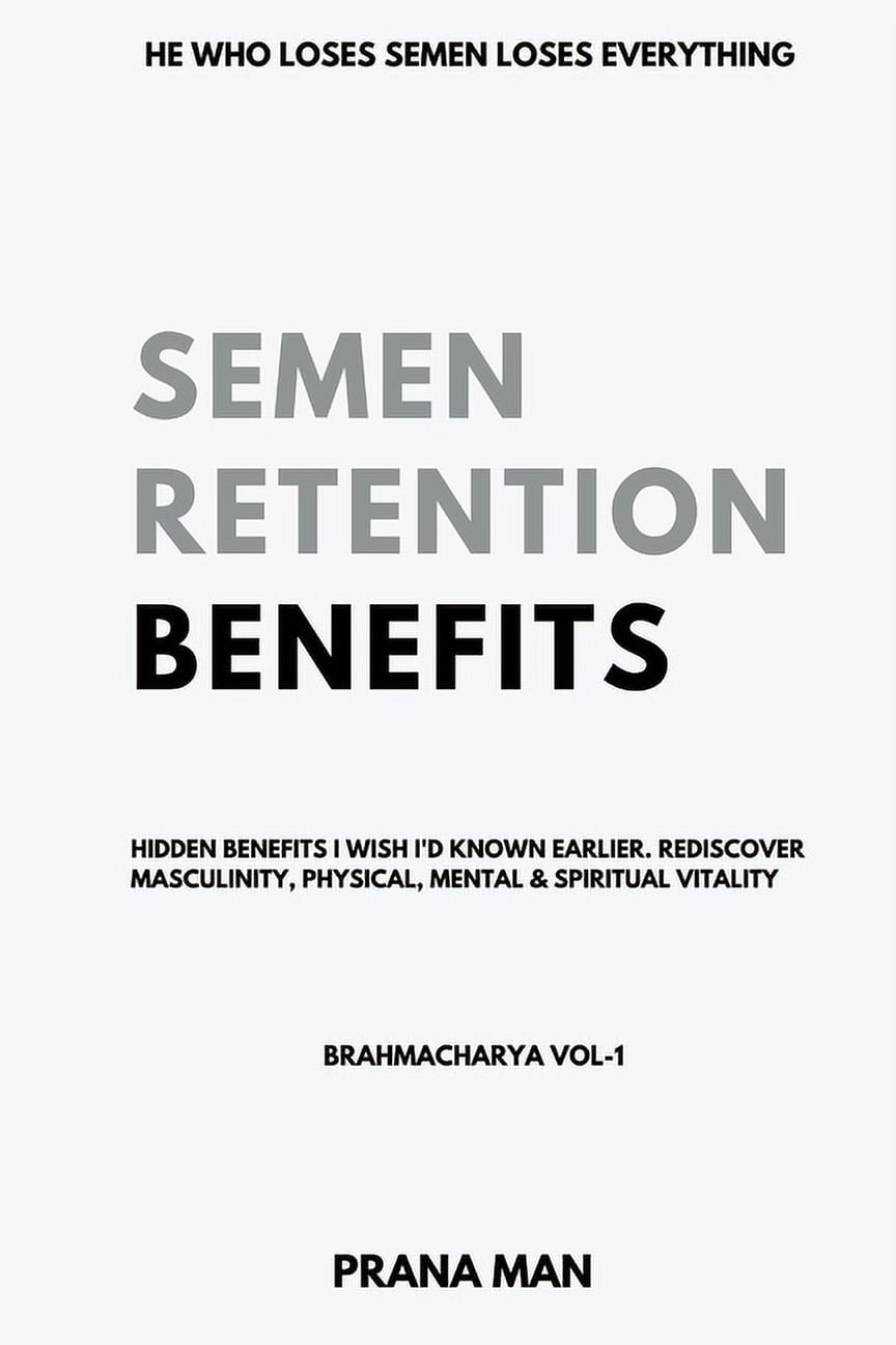 Semen Retention Benefits- Hidden Benefits I Wish I'd Known Earlier. Rediscover Masculinity ...