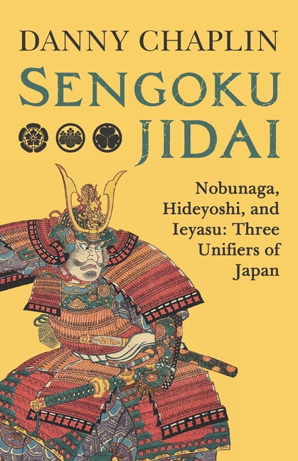 Sengoku Jidai. Nobunaga, Hideyoshi, and Ieyasu: Three Unifiers of Japan ...