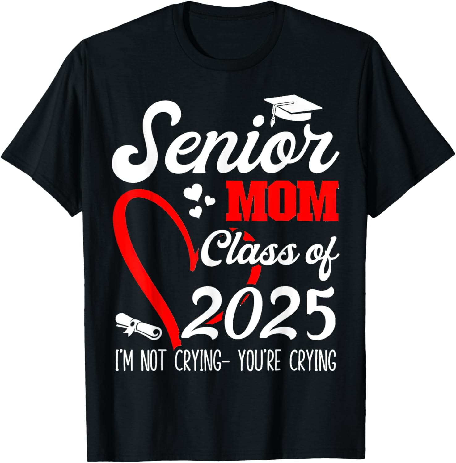 Senior Mom 2025 Class Of 2025 I'm Not Crying You're Crying T-Shirt ...