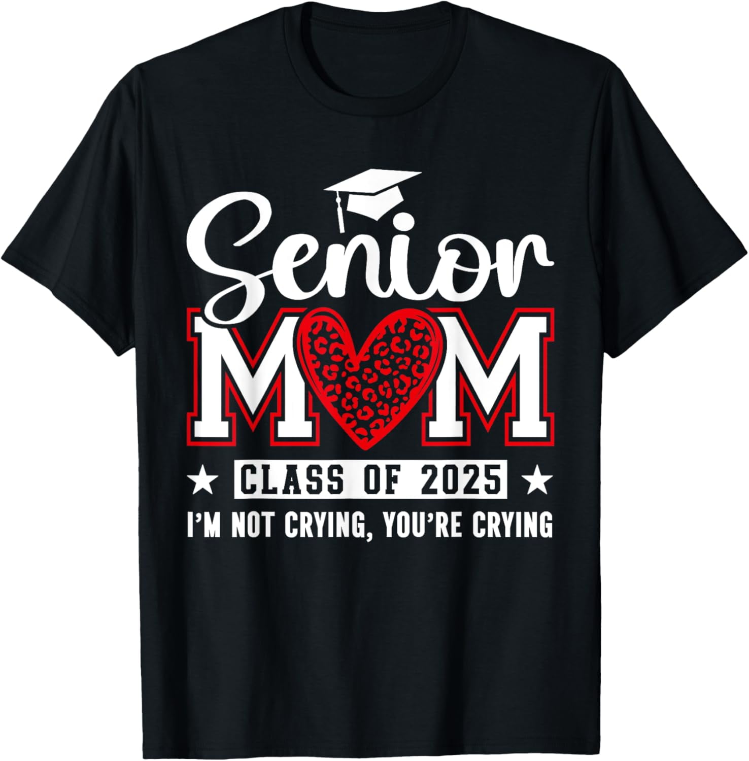 Senior Mom 2025 Class of 2025 I'm Not Crying Leopard Heart T-Shirt ...