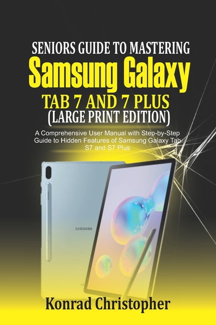 Seniors Guide to Mastering Samsung Galaxy Tab S7 And S7 Plus (Large Print Edition): A ...