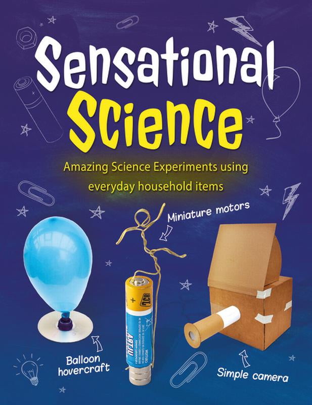Sensational Science: Amazing Science Experiments Using Everyday ...