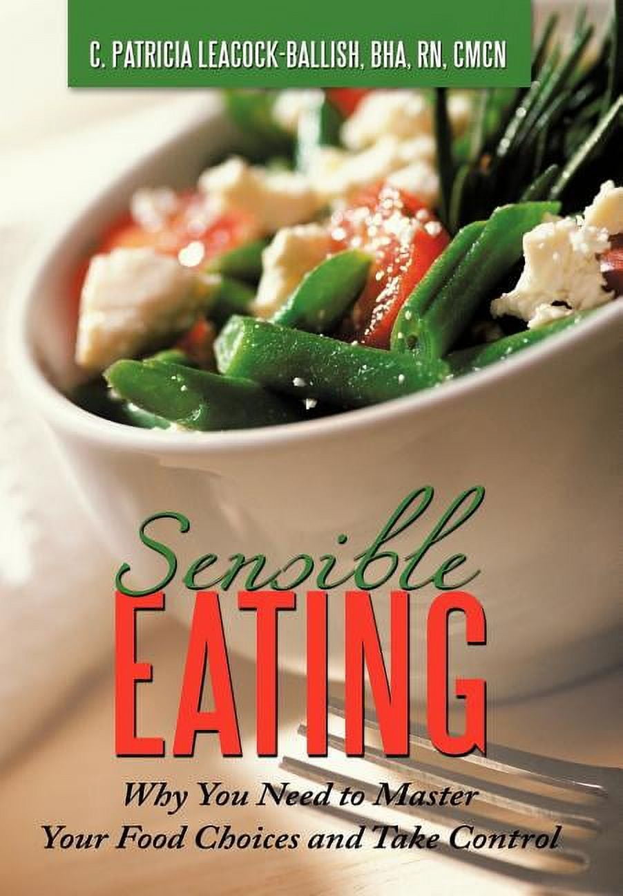 Sensible Eating : Why You Need to Master Your Food Choices and Take ...
