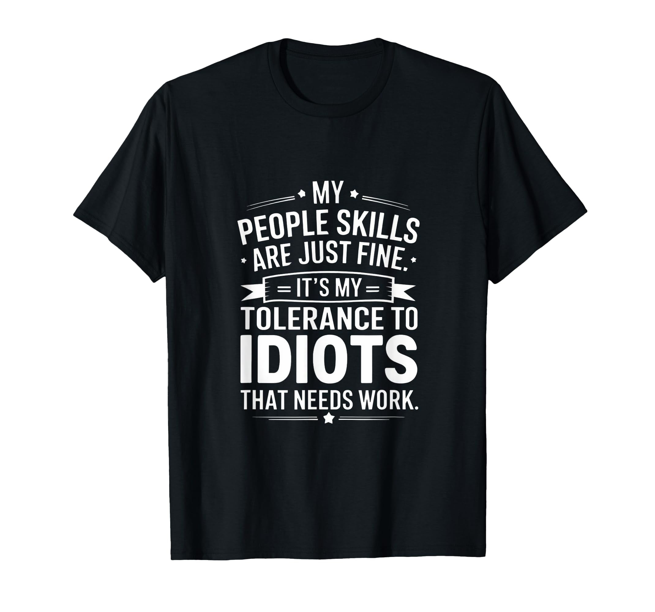My People Skills Are Just Fine It's My Tolerance To Idiots T-Shirt ...