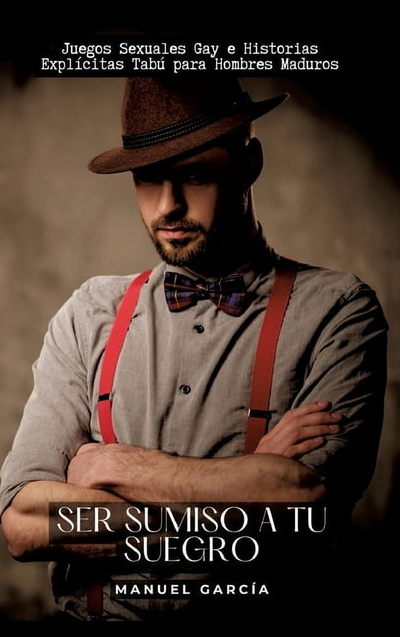 Ser sumiso a tu suegro: Juegos Sexuales Gay e Historias Explícitas Tabú para Hombres Maduros ...