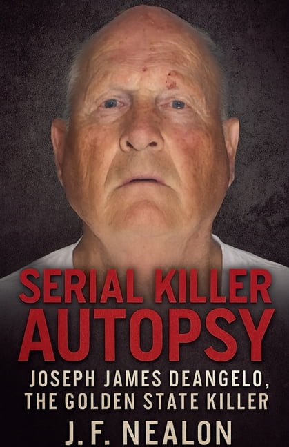 Serial Killer Autopsy Serial Killer Autopsy: Joseph James DeAngelo ...