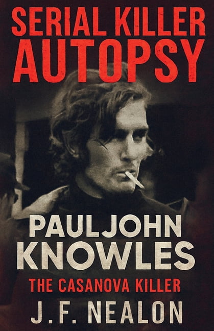 Serial Killer Autopsy Serial Killer Autopsy: Paul John Knowles, The ...