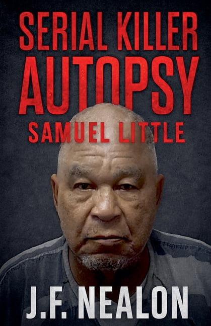 Serial Killer Autopsy Serial Killer Autopsy: Samuel Little, Book 15 ...
