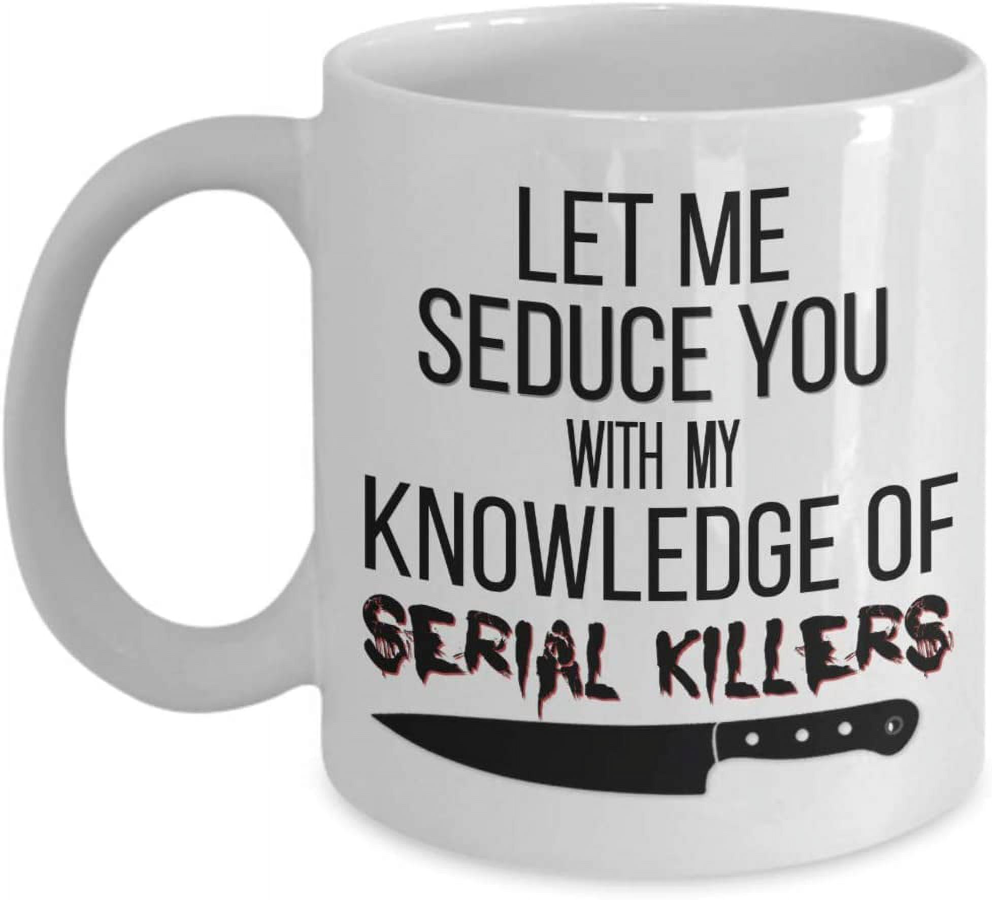 Serial Killer Mug Funny Let Me Seduce You With My Knowledge of Serial ...