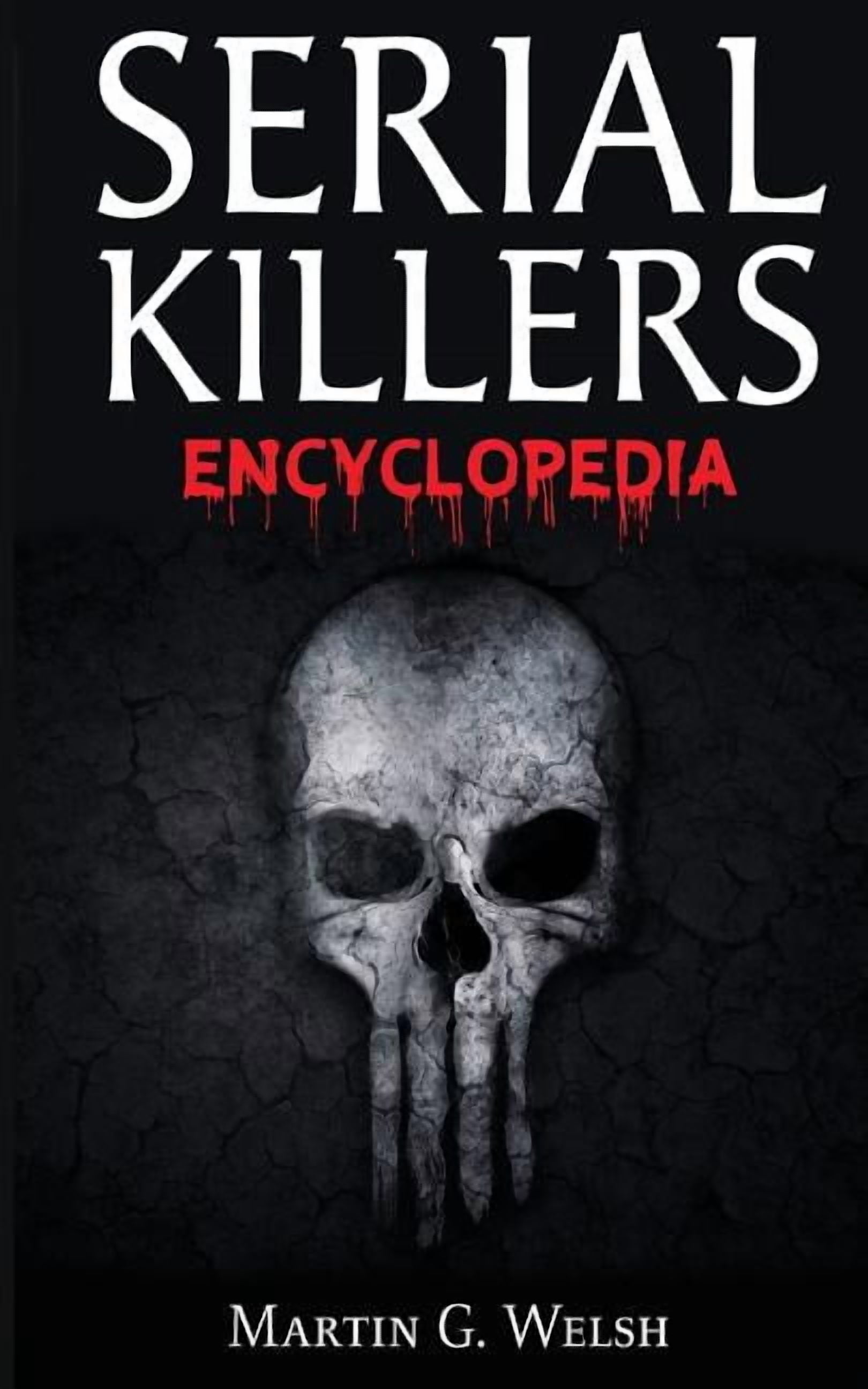 Serial Killers Encyclopedia: The Book Of The World's Worst Murderers In ...