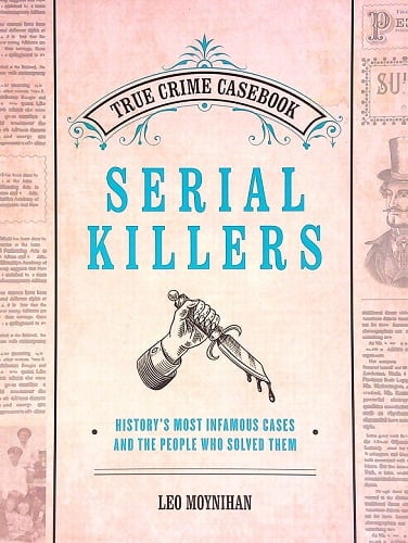 Serial Killers: History's Most Infamous Cases and the People Who Solved ...