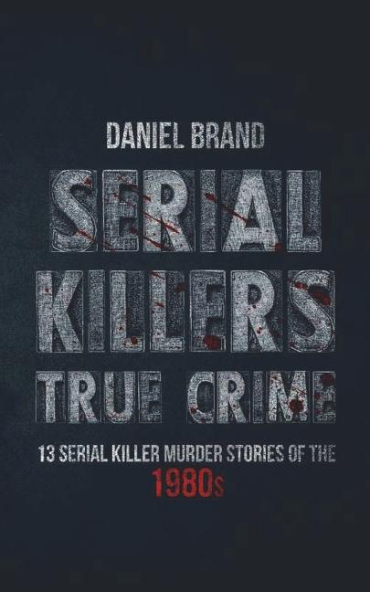 Serial Killers True Crime: 13 Serial Killer Murder Stories of the 80s ...