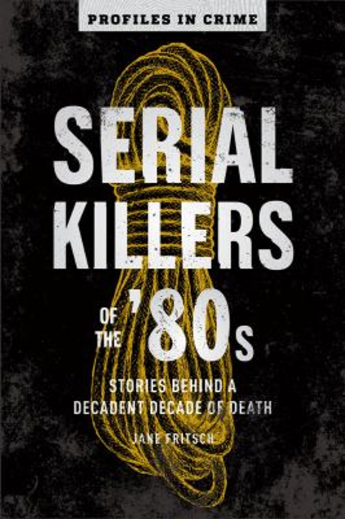 Pre-Owned Serial Killers of the '80s: Stories Behind a Decadent Decade ...