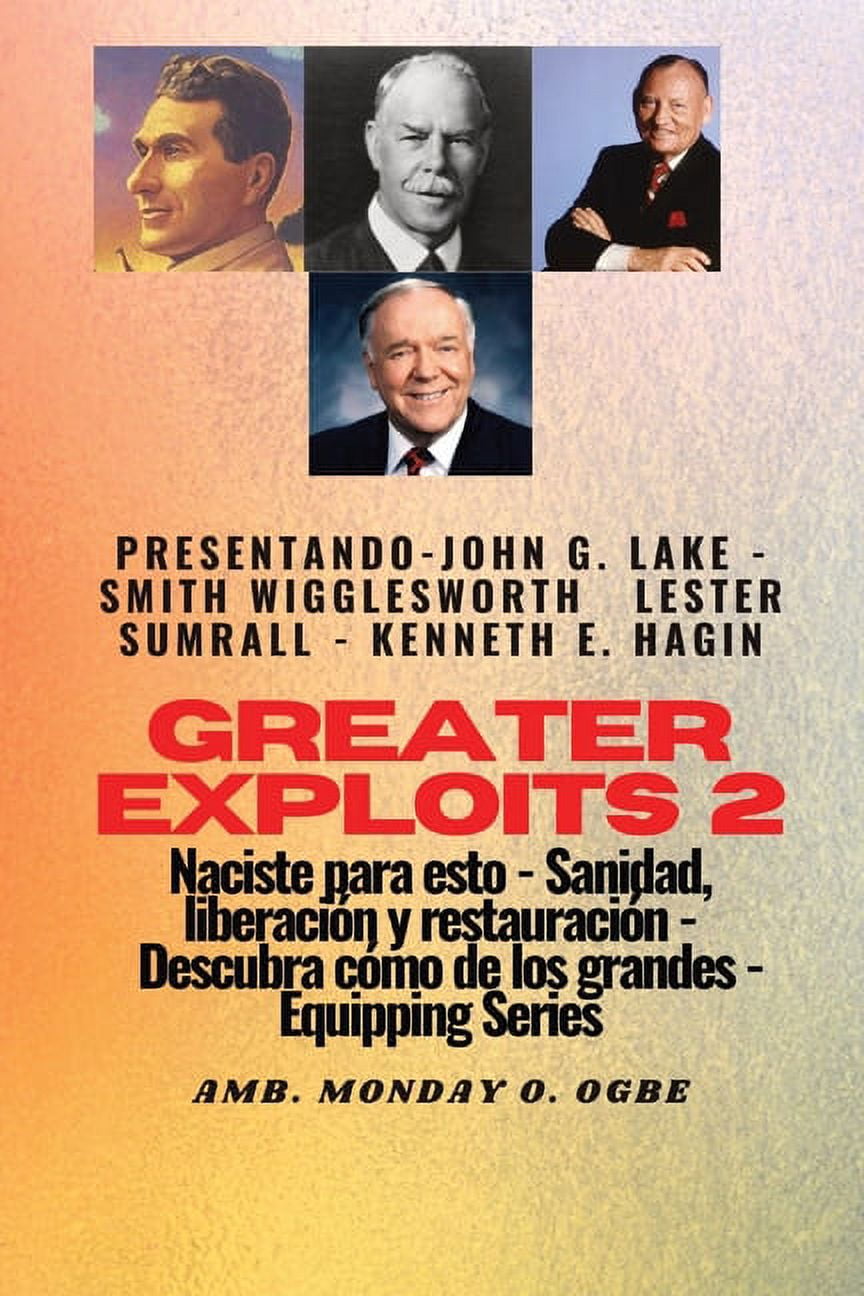 Serie Grandes Hazañas: Greater Exploits - 2 - John G. Lake - Smith Wigglesworth - Lester Sumrall ...