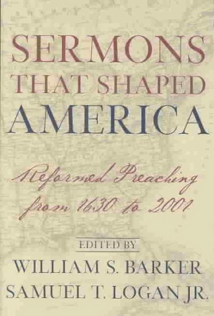 Sermons That Shaped America: Reformed Preaching from 1630 to 2001 ...