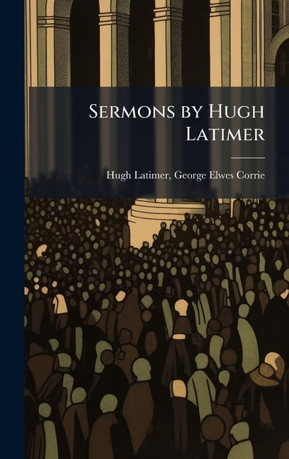 Sermons by Hugh Latimer, (Hardcover) - Walmart.com