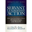 Servant Leadership in Action : How You Can Achieve Great Relationships ...