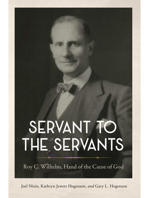Servant to the Servants : Roy C. Wilhelm, Hand of the Cause of God ...