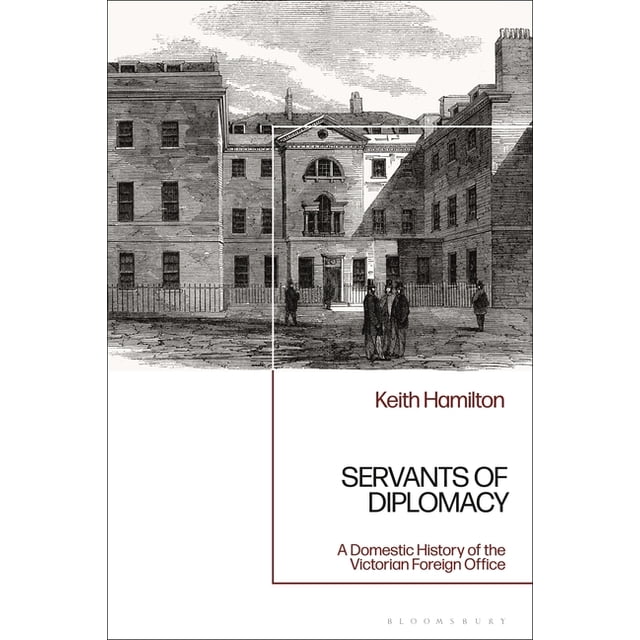 Servants of Diplomacy: A Domestic History of the Victorian Foreign ...