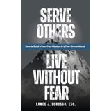 Serve Others. Live Without Fear.: How to Build a Fear-Free Mindset in a ...