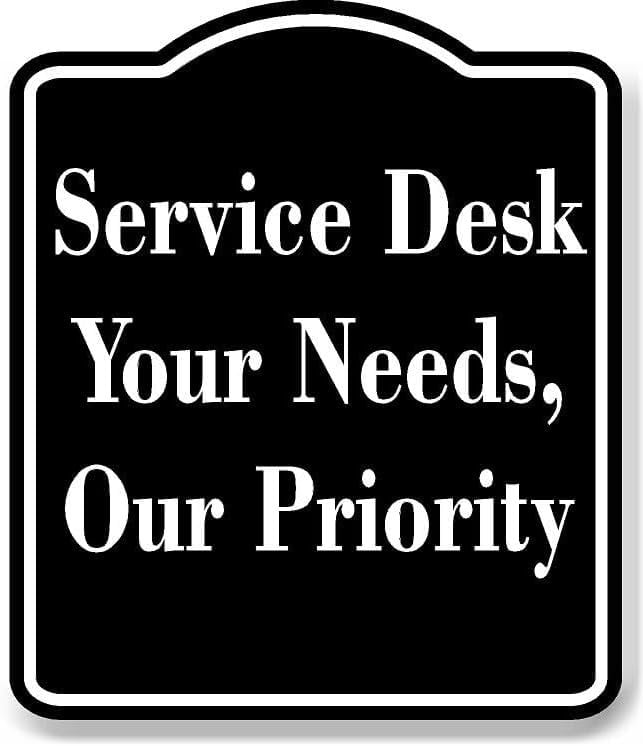 Service Desk - Your Needs Our Priority BLACK Aluminum Composite Sign 8. ...