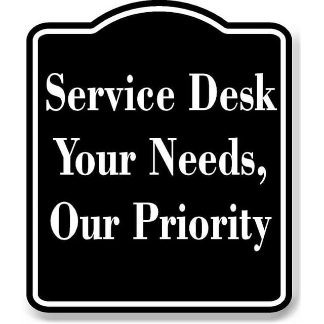 Service Desk - Your Needs Our Priority BLACK Aluminum Composite Sign 8. ...