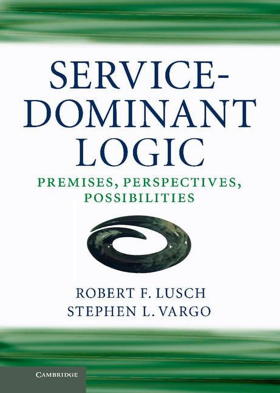 Service-Dominant Logic: Premises, Perspectives, Possibilities ...