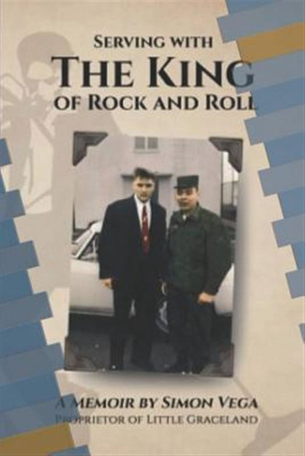 Serving with the King of Rock and Roll: A Simon Vega Memoir and Tribute ...