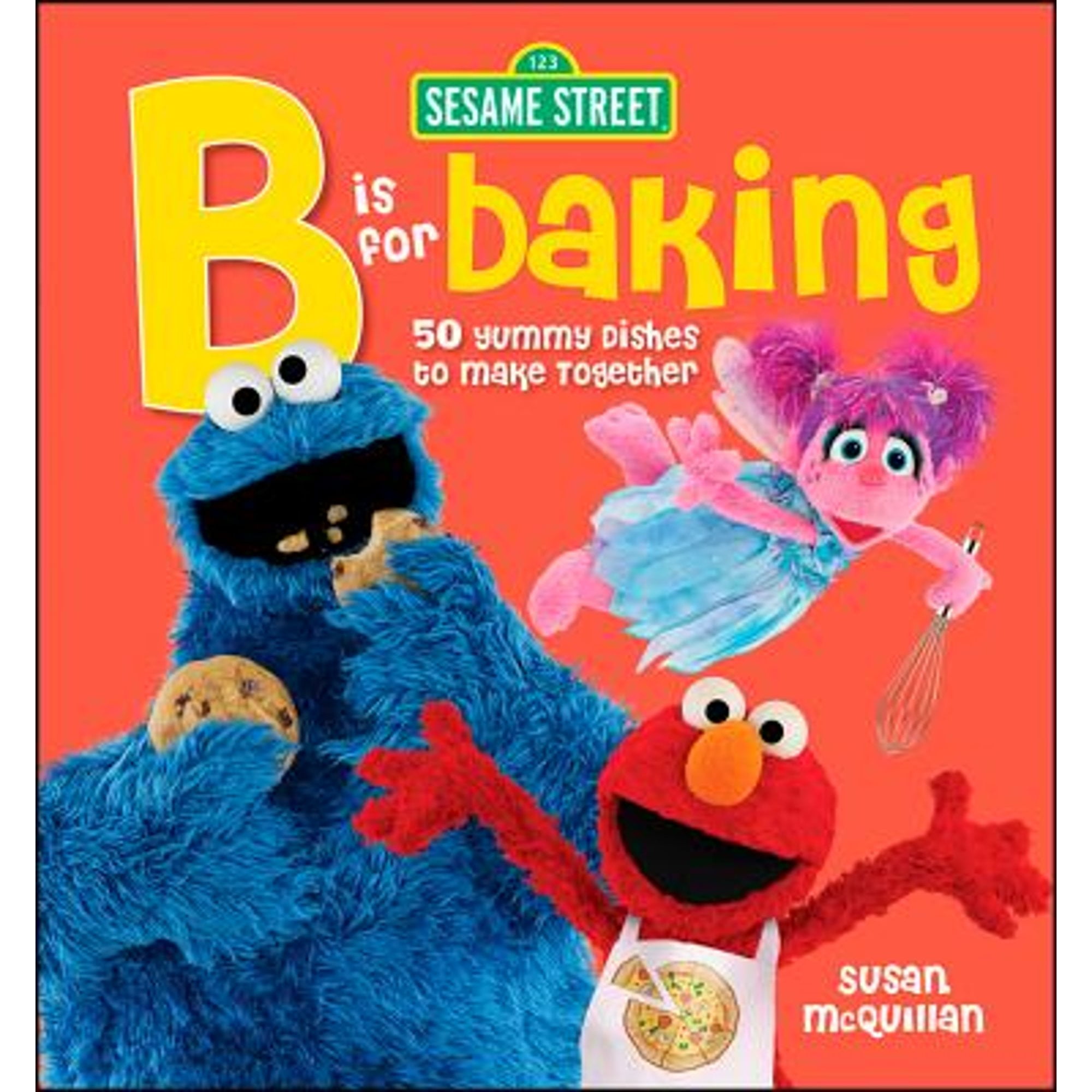 Sesame Street B is for Baking: 50 Yummy Dishes to Make Together ...